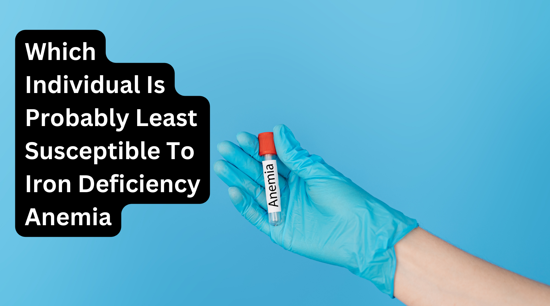 Which Individual Is Probably Least Susceptible To Iron Deficiency Anem